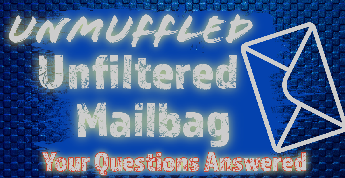 Bring On The Questions: Introducing The Unmuffled Unfiltered Mailbag ...